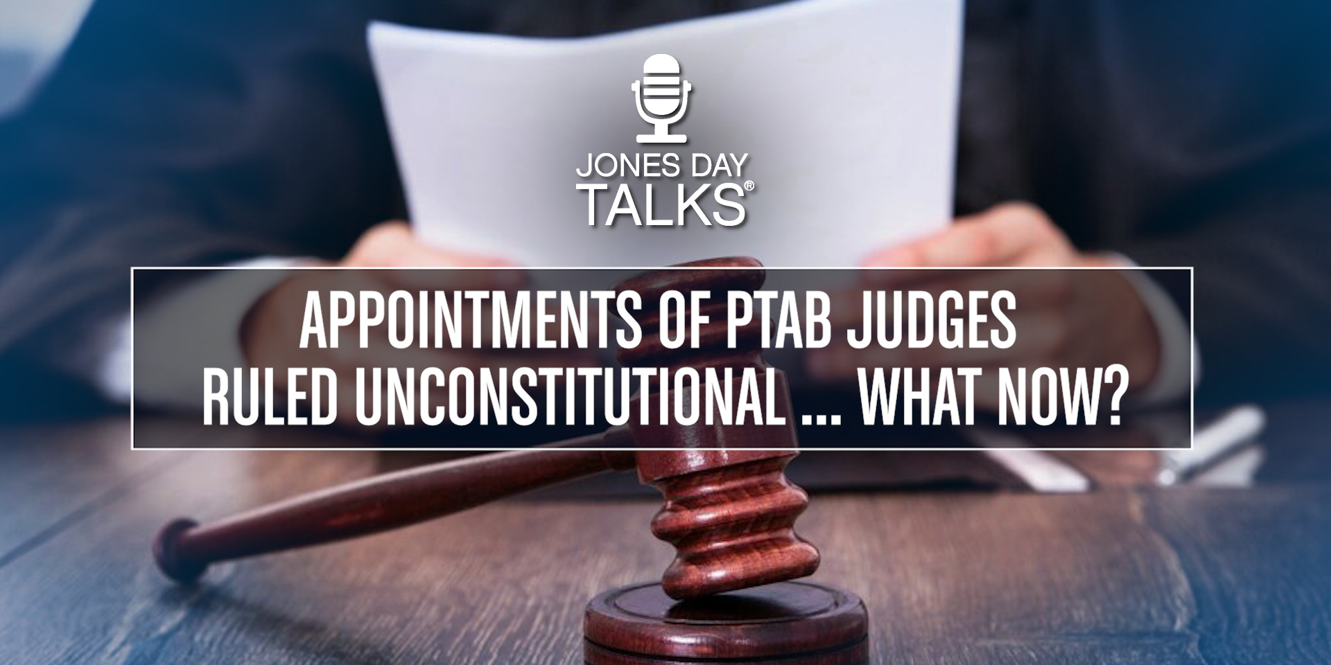 JONES DAY TALKS®: Appointments of PTAB Judges Ruled Unconstitutional ...
